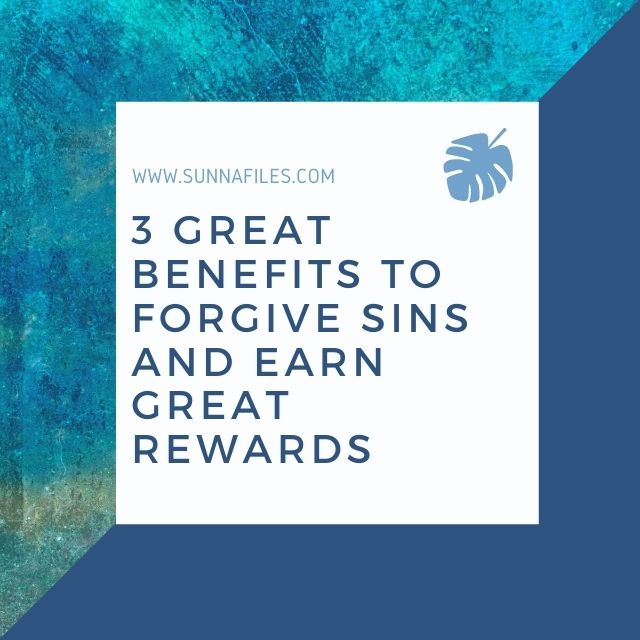 3 Great Benefits To forgive sins and earn great Rewards | Sunna Files ...