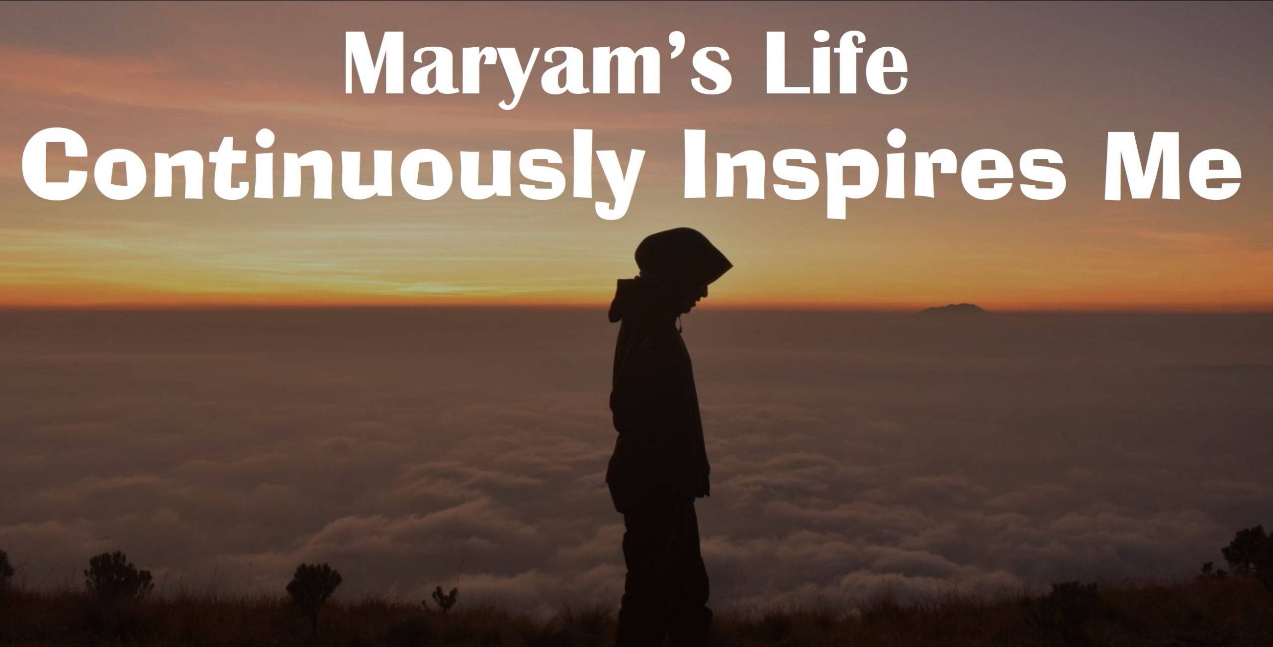 Maryam’s Life Continuously Inspires Me | Sunna Files Website