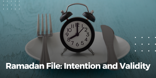 Ramadan: Intention and Validity | Sunna Files Website